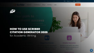How to Use Scribbr Citation Generator 2025 for Academic Writing